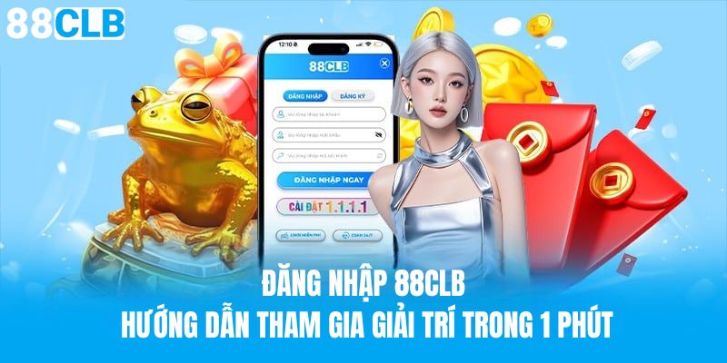 Đăng Nhập 88CLB - Hướng Dẫn Tham Gia Giải Trí Trong 1 Phút